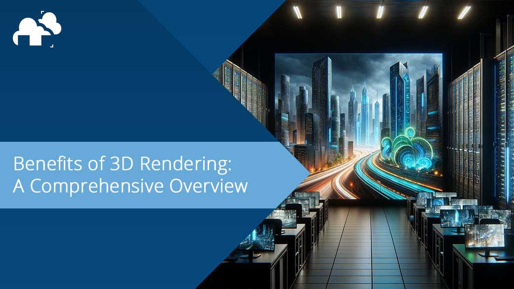Benefits of 3D Rendering: A Comprehensive Overview