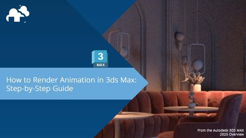 How to Render Animation in 3ds Max: Step-by-Step Guide