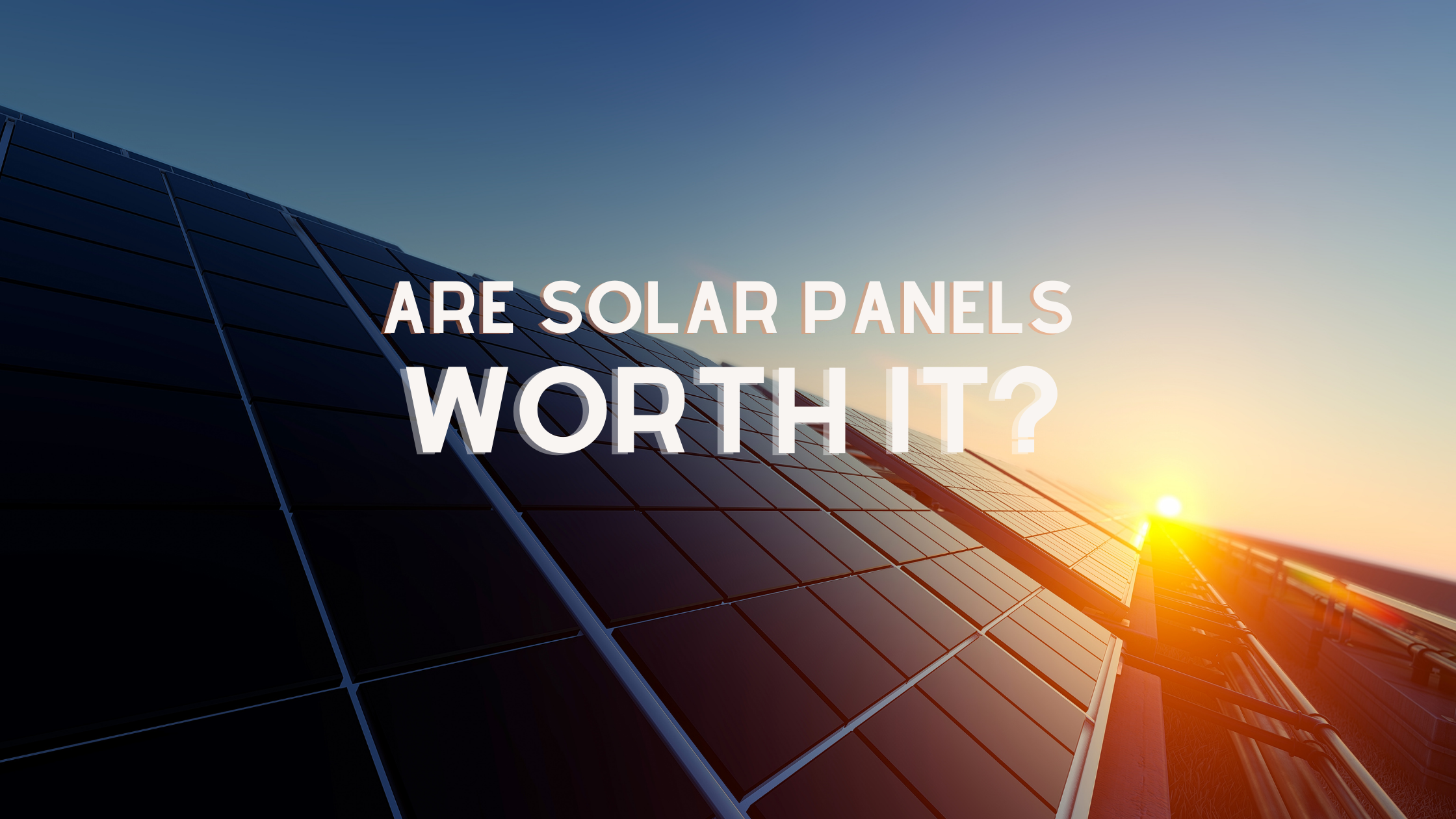 Are Solar Panels Worth It? Facts You Need To Know