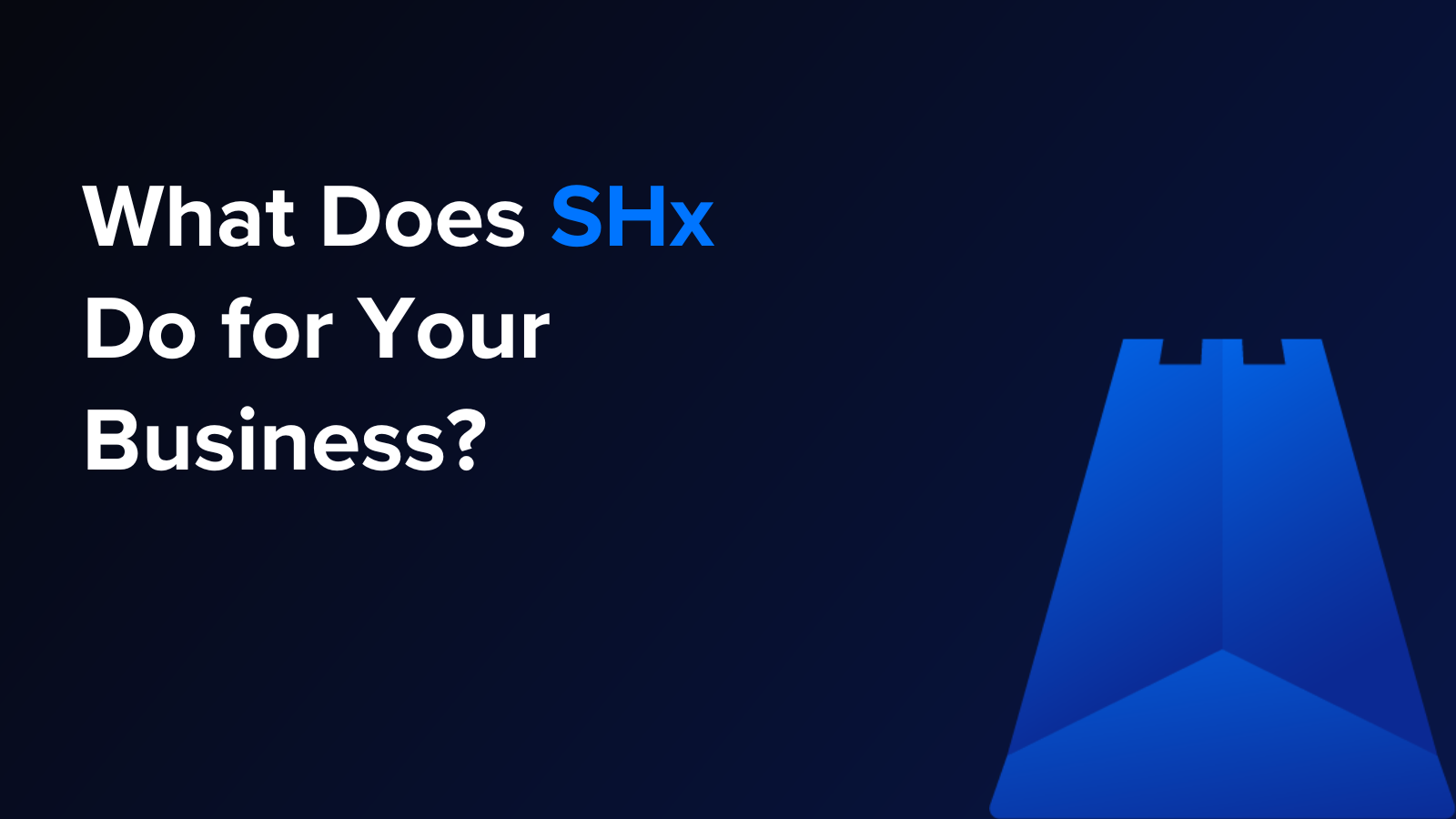 What Does SHx Do For Your Business?