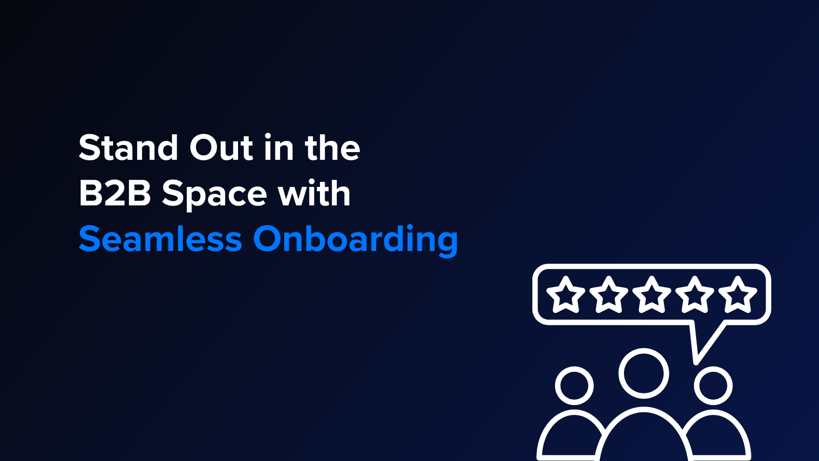Stand Out in the B2B Space with Seamless Onboarding