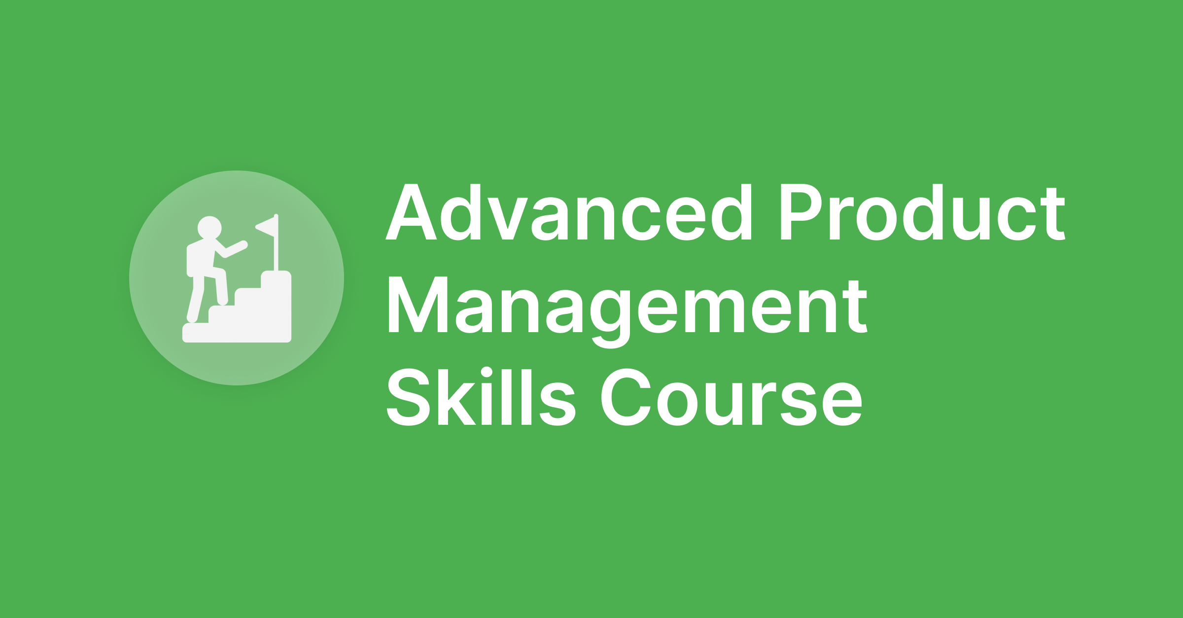 Advanced Product Management Skills Course