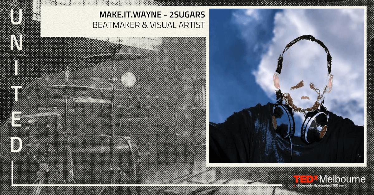 make.it.wayne - 2sugars - TEDxMelbourne Community Artist