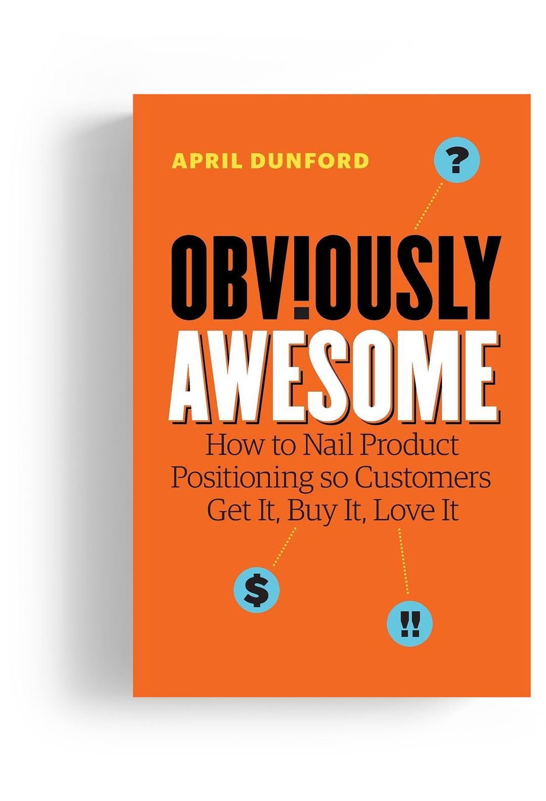 Obviously Awesome - How to Nail Product Positioning so Customers Get it ...