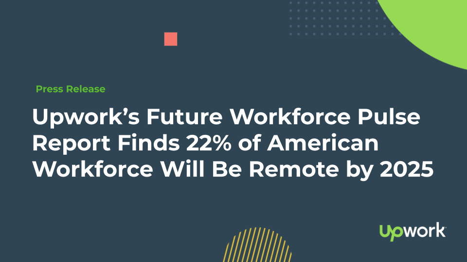 Upwork Study Finds 22% of American Workforce Will Be Remote by 2025 ...