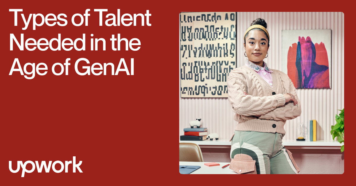 Types of Talent Needed in the Age of GenAI | Upwork