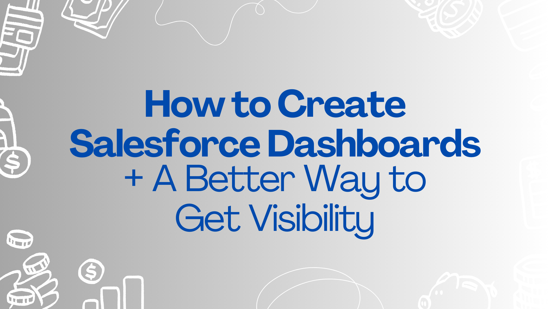 How to Create Salesforce Dashboards + A Better Way to Get Visibility