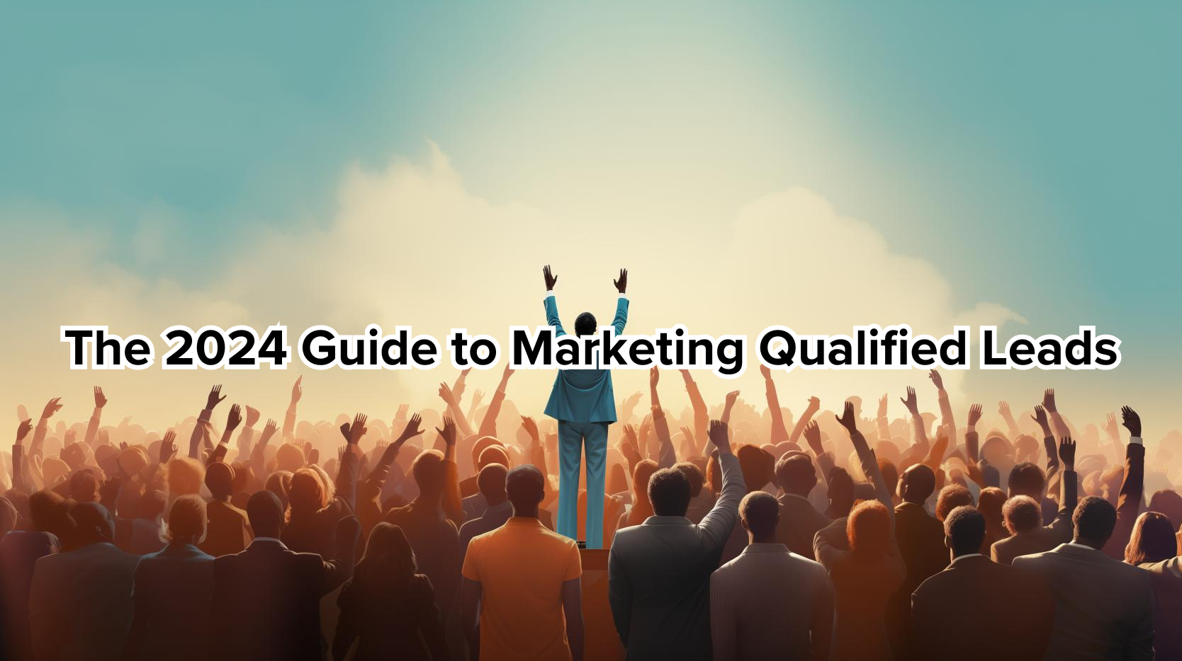 The 2024 Guide to Marketing Qualified Leads (MQLs)