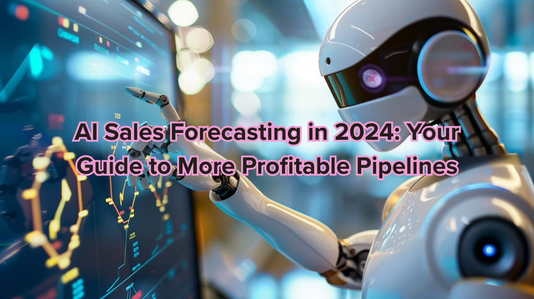 AI Sales Forecasting in 2024: Your Guide to More Profitable Pipelines