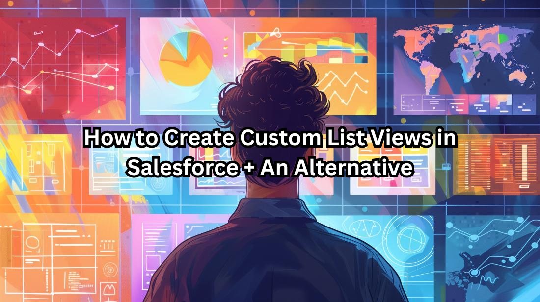 How to Create Custom List Views in Salesforce + An Alternative