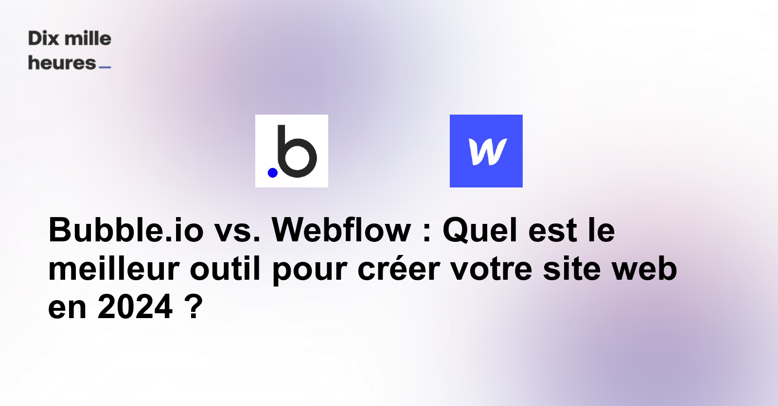 Bubble.io vs. Webflow : Quel est le meilleur outil en 2024