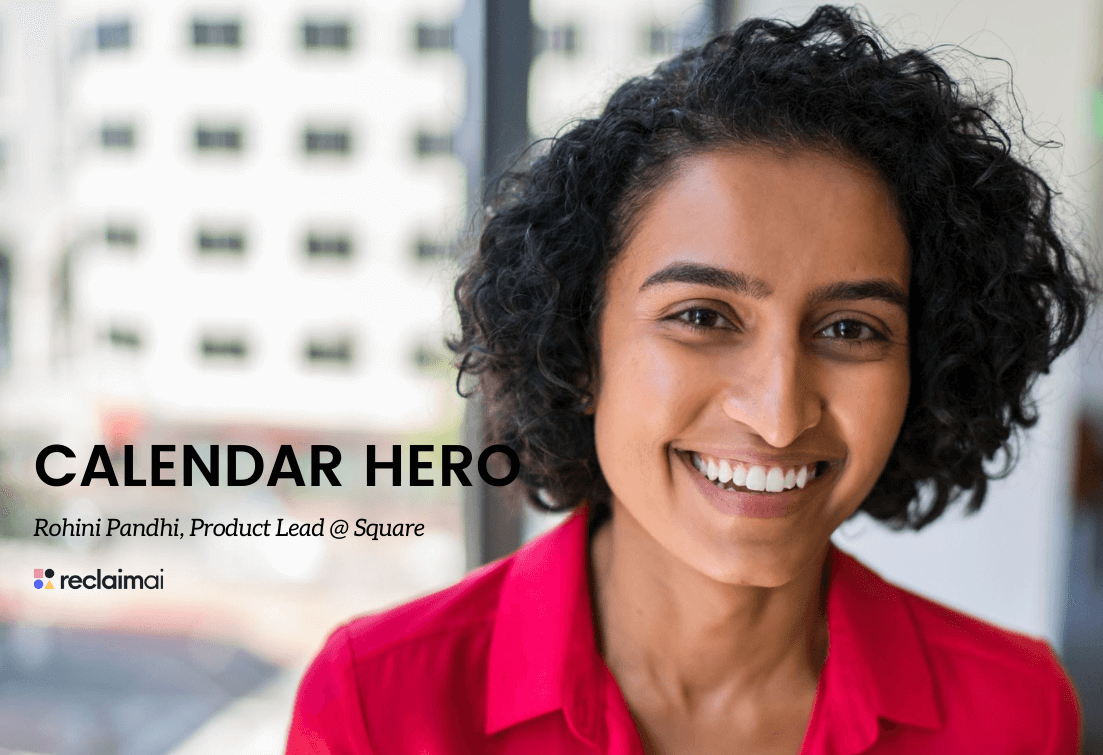 Calendar Heroes: Rohini Pandhi, Product @ Square | Reclaim