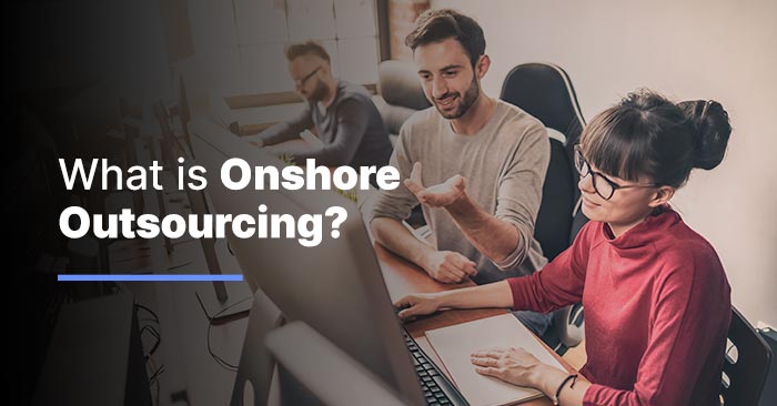 What is Onshore Outsourcing? Definition & Benefits Revealed | TDSGS