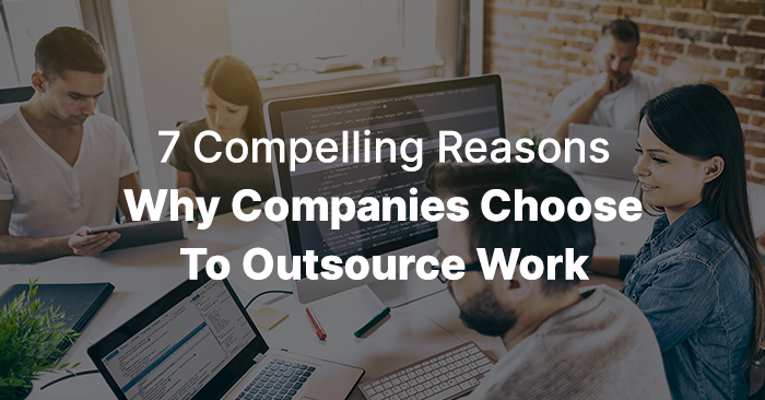 Top 7 Reasons Why Companies Choose To Outsource Work | TDSGS