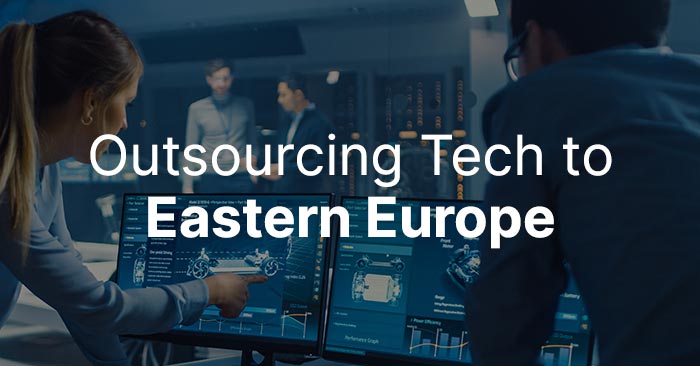 Outsourcing Tech to Eastern Europe: Best Countries for Each Industry