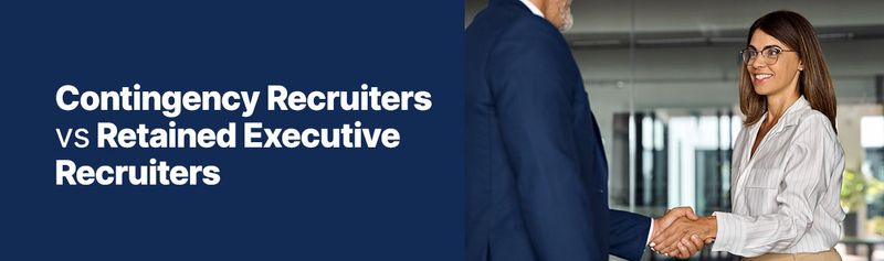 Contingency Executive Recruiters vs Retained Executive Recruiters