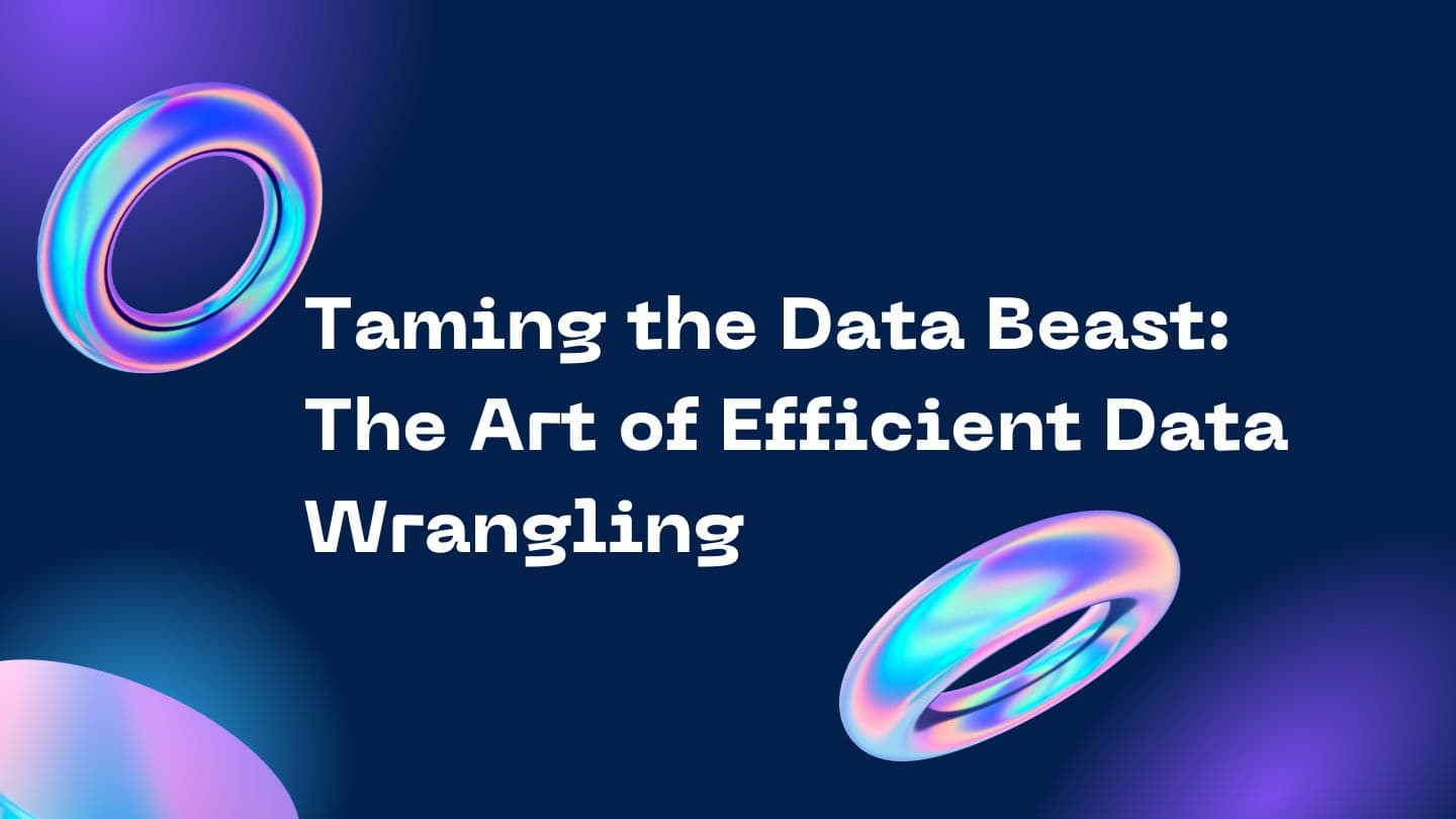 Taming the Data Beast: The Art of Efficient Data Wrangling