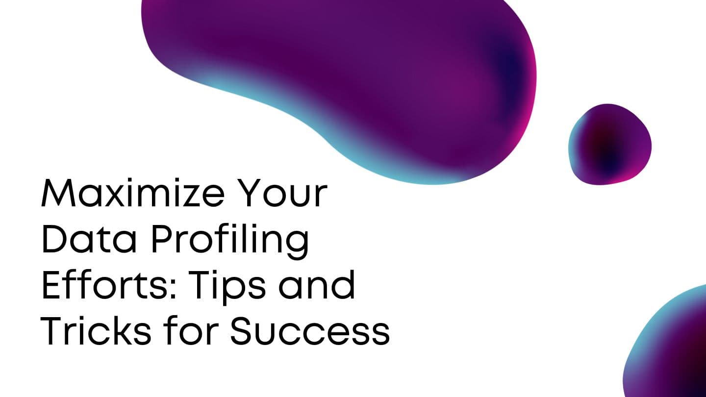 Maximize Your Data Profiling Efforts: Tips and Tricks for Success