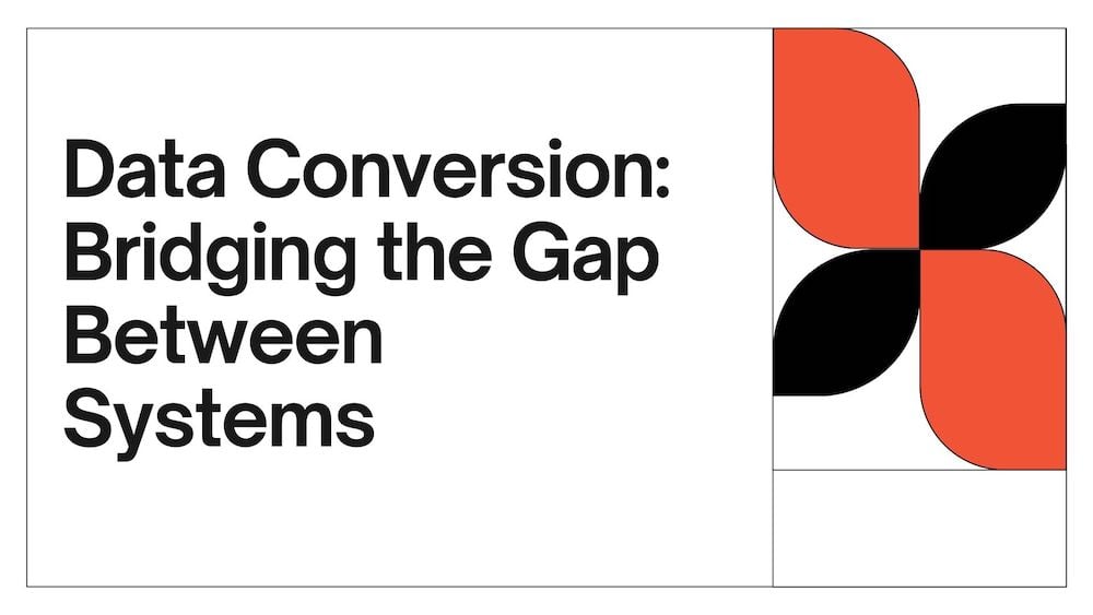 Data Conversion: Bridging the Gap Between Systems