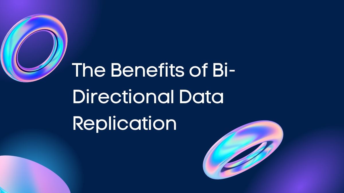 The Benefits of Bi-Directional Data Replication: Syncing Data Across ...