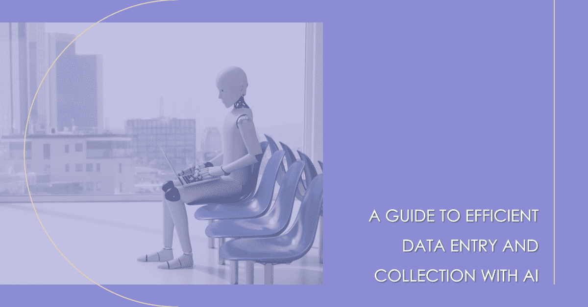 A Guide to Using AI for Efficient Data Entry and Collection