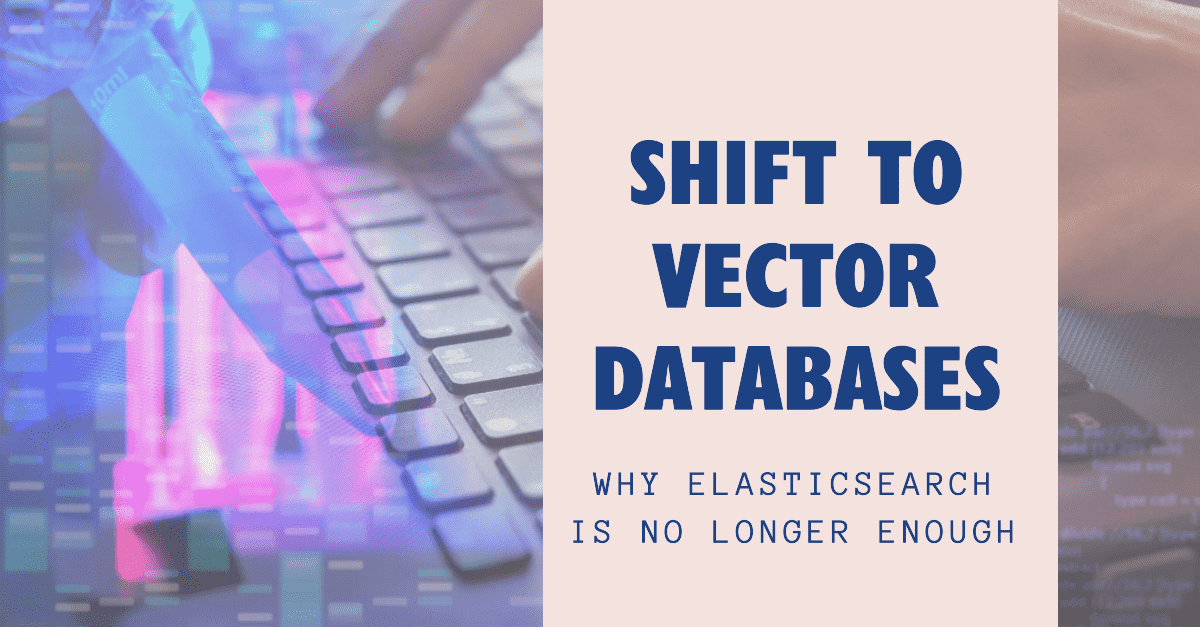 Why Your Business Might Need to Shift from Elasticsearch to Vector ...