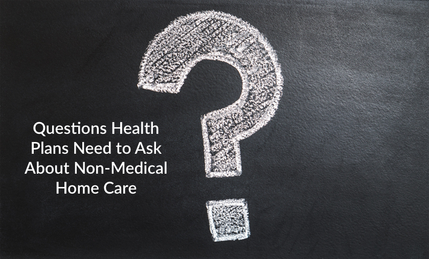 Questions Health Plans Need to Ask About Non-Medical Home Care | CareLinx