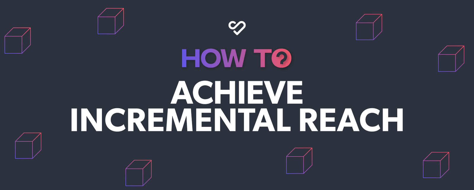 How to Achieve Incremental Reach