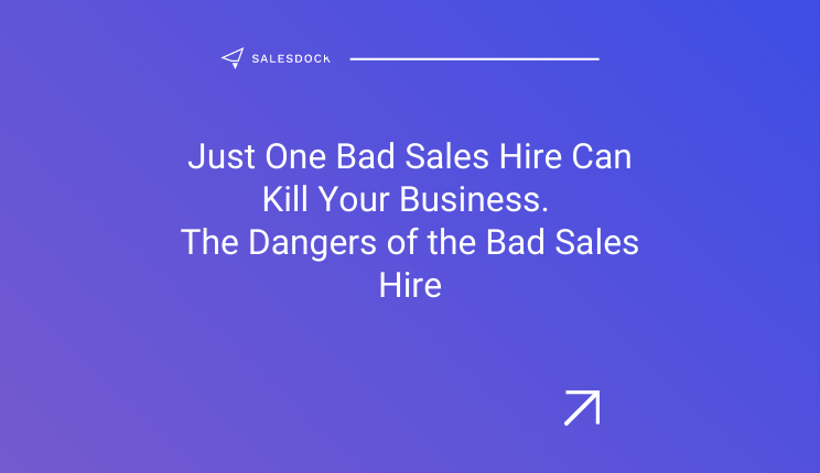 Just One Bad Sales Hire Can Kill Your Business. The Dangers of the Bad ...