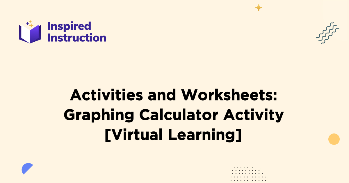 Activities & Worksheets: Graphing Calculator Activity [Virtual Learning]