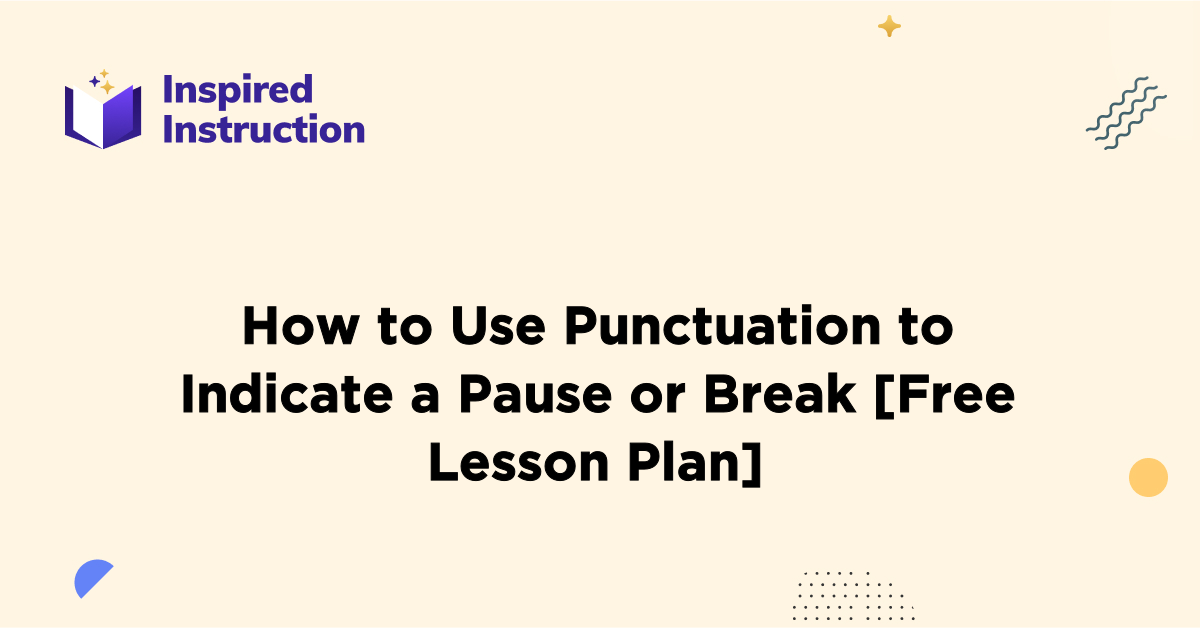 How to Use Punctuation to Indicate a Pause or Break [Free Lesson Plan]