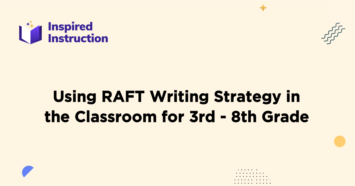 Using RAFT Writing Strategy in the Classroom for 3rd - 8th Grade