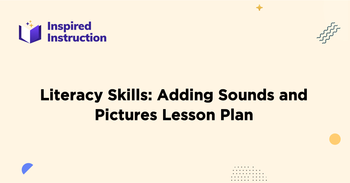 Literacy Skills: Adding Sounds & Pictures Lesson Plan [Free Download]