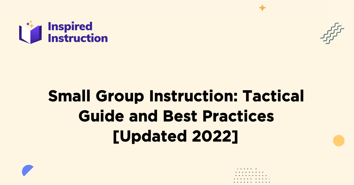 Small Group Instruction: Tactical Guide & Best Practices [Updated 2024]