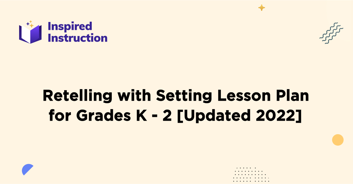 Retelling with Setting Lesson Plan for Grades K - 2 [Updated 2024]