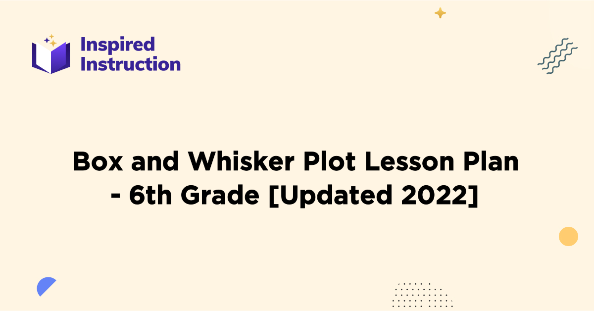 Box & Whisker Plot Lesson Plan - 6th Grade [Updated 2024]