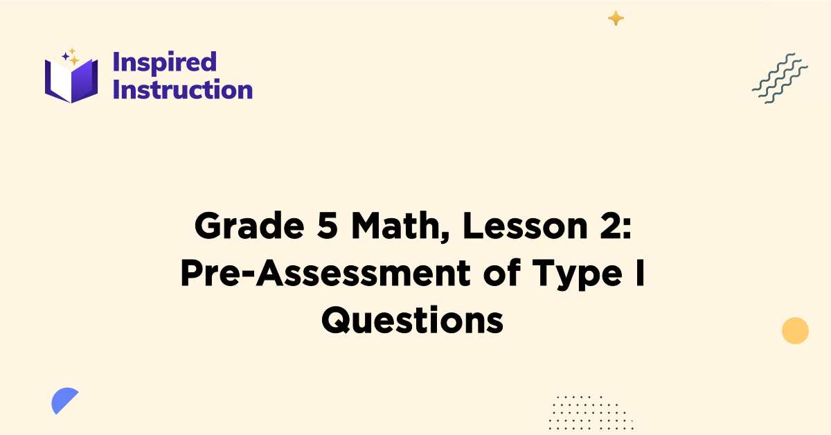 Grade 5 Math, Lesson 2: Pre-Assessment of Type I Questions