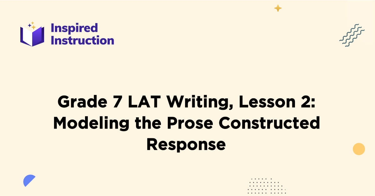 Grade 7 LAT Writing, Lesson 2: Modeling the Prose Constructed Response