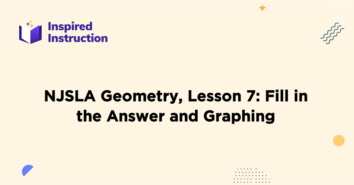NJSLA Geometry, Lesson 7: Fill in the Answer and Graphing