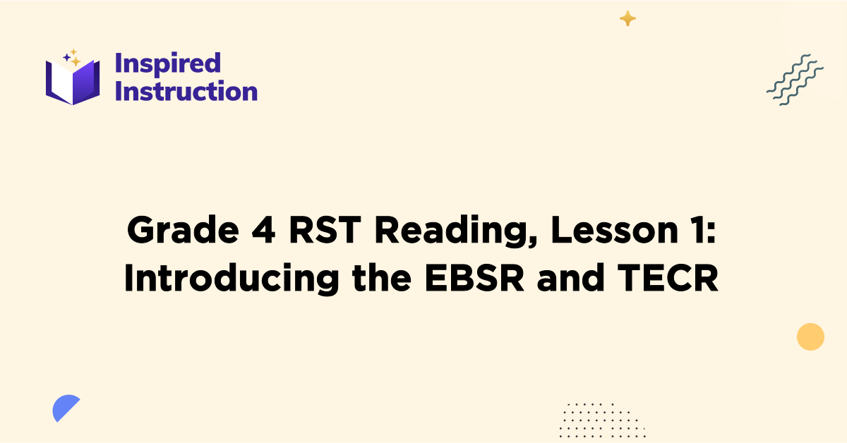 Grade 4 RST Reading, Lesson 1: Introducing the EBSR and TECR