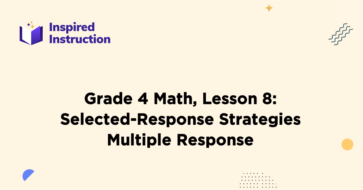 Grade 4 Math, Lesson 8: Selected-Response Strategies Multiple Response