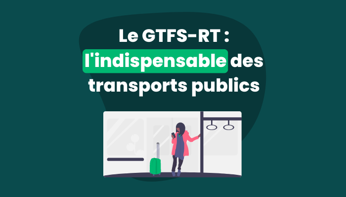 GTFS-RT : l'indispensable pour l'attractivité des transports publics