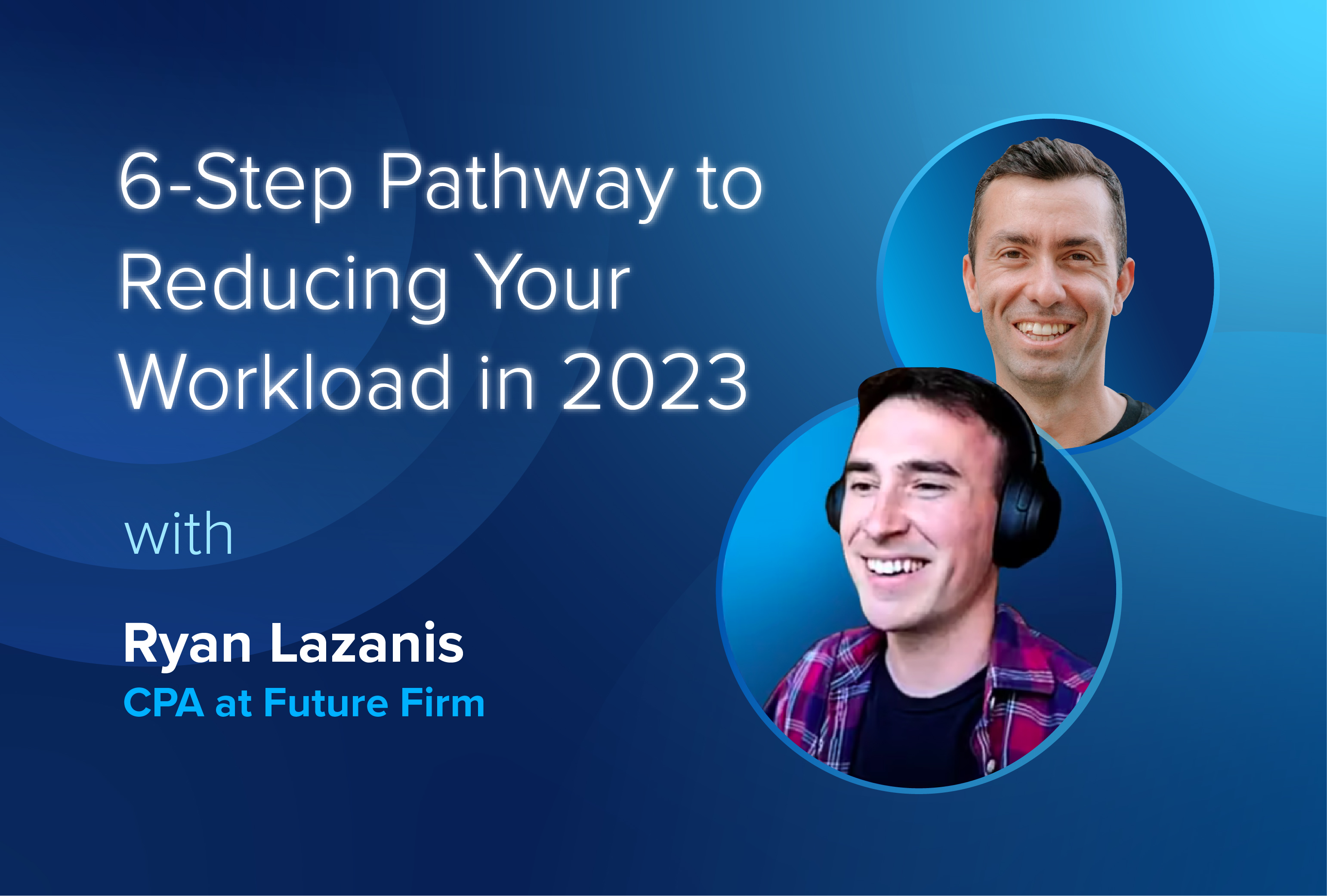 Video: Pathway to Reducing Your Workload in 2023 with Ryan Lazanis