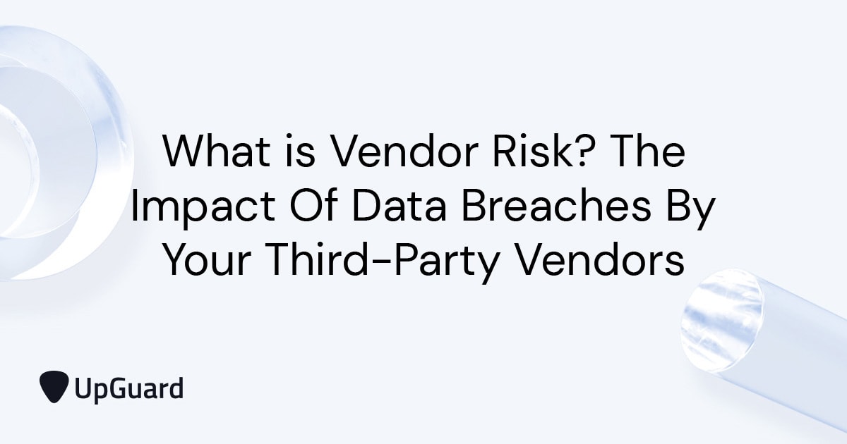 What is Vendor Risk? The Big Impact of Third-Party Breaches | UpGuard