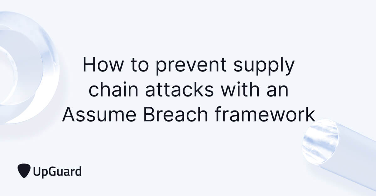 Assume Breach Mentality vs. Supply Chain Attacks in 2024 | UpGuard