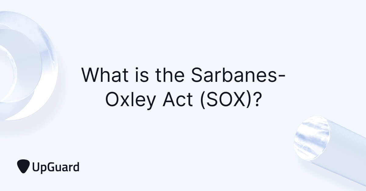 What is the Sarbanes-Oxley Act (SOX)? | A Definition by UpGuard