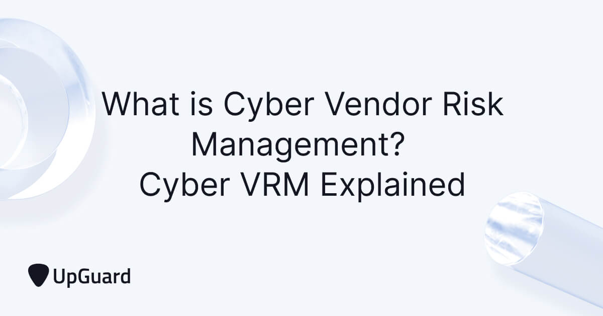 What is Cyber Vendor Risk Management? Cyber VRM Explained | UpGuard