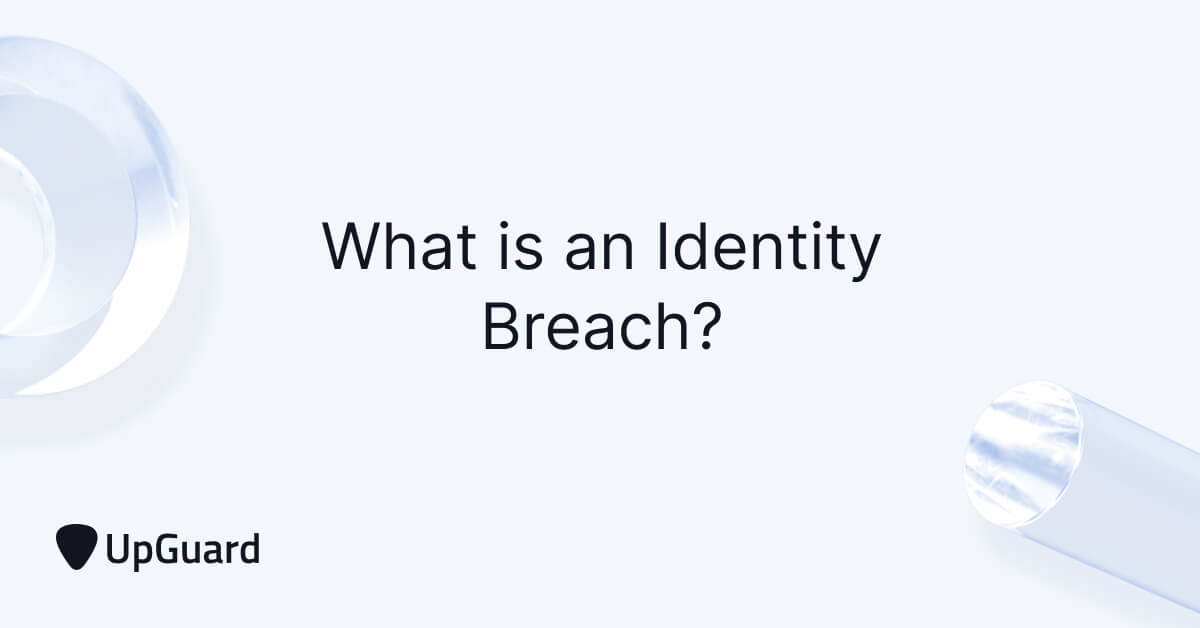 What Is an Identity Breach? Recognizing Early Signs & Types | UpGuard
