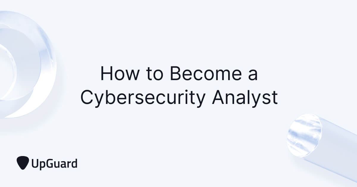 How to Become a Cybersecurity Analyst [Complete Guide] | UpGuard