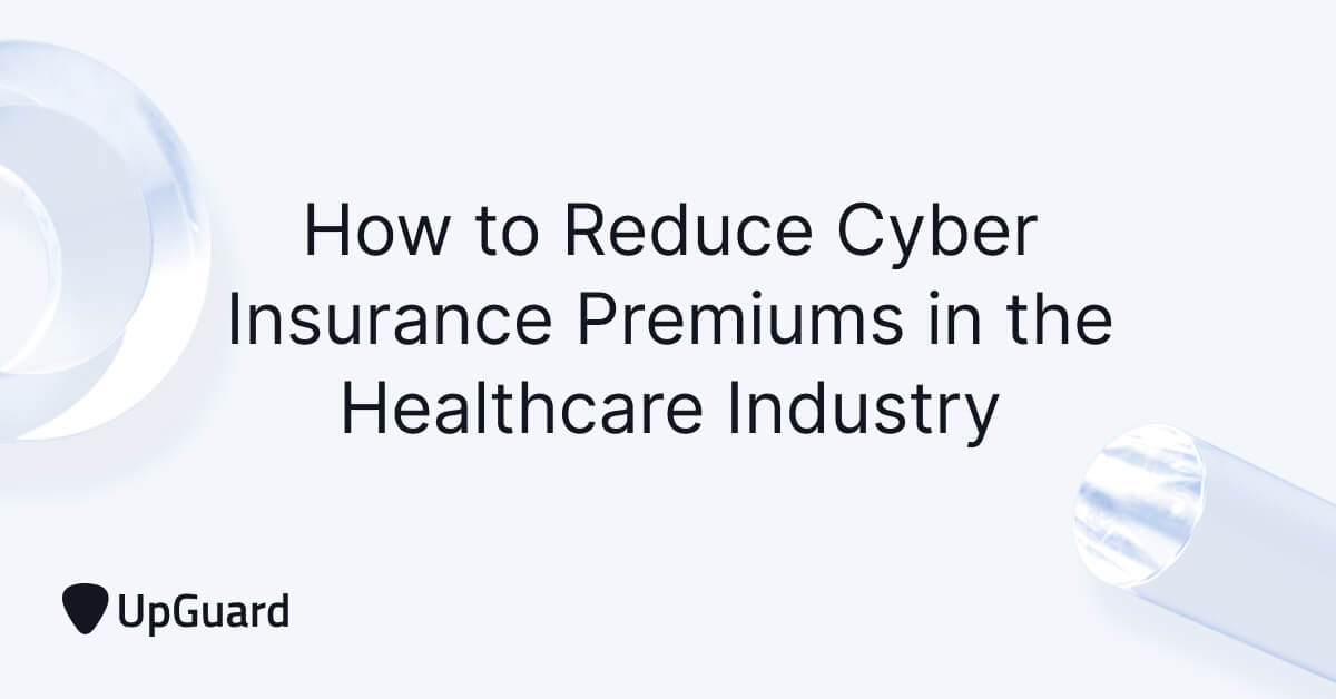 How to Reduce Cyber Insurance Premiums in Healthcare | UpGuard